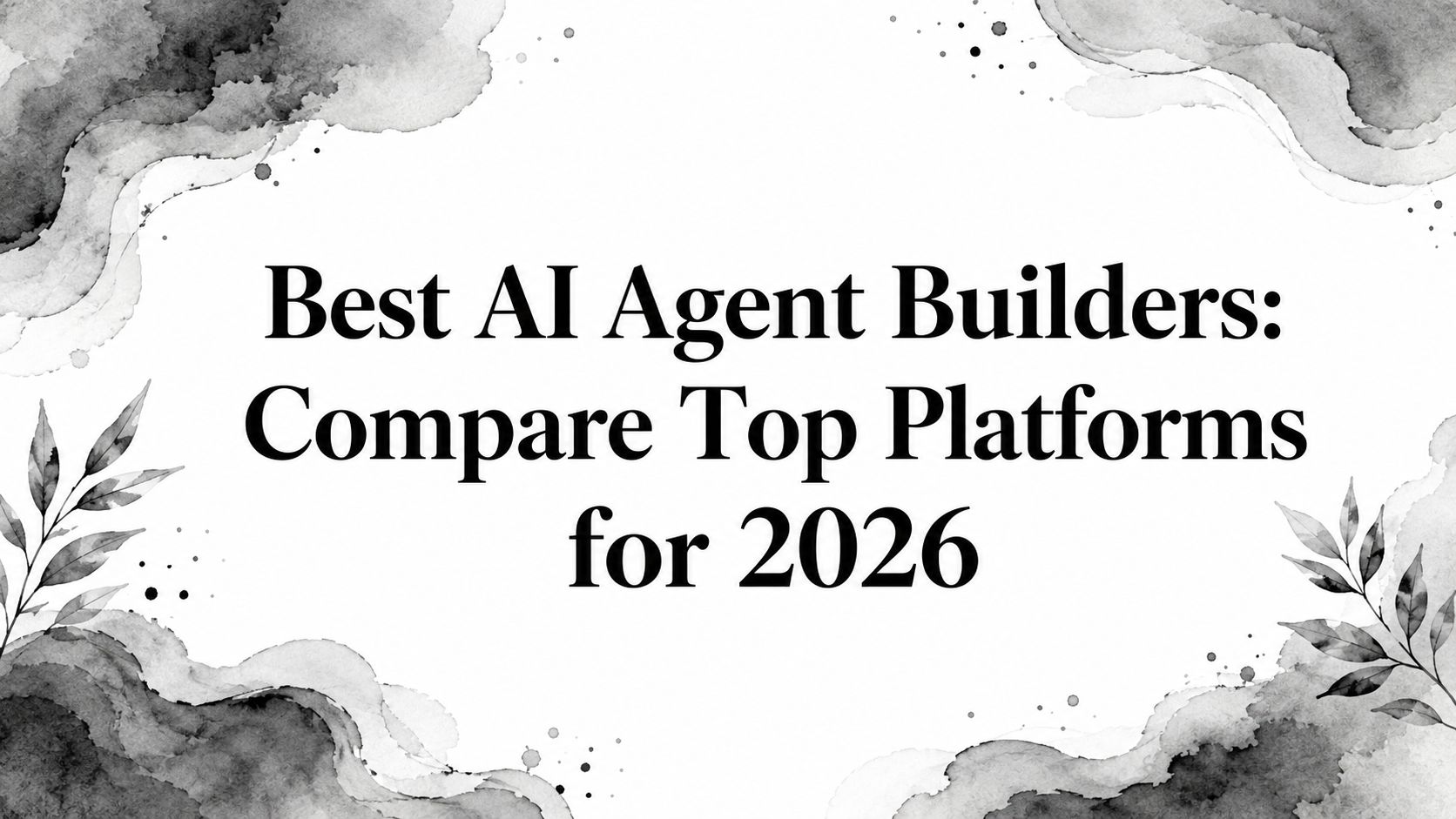 Best AI Agent Builders: Compare Top Platforms for 2026